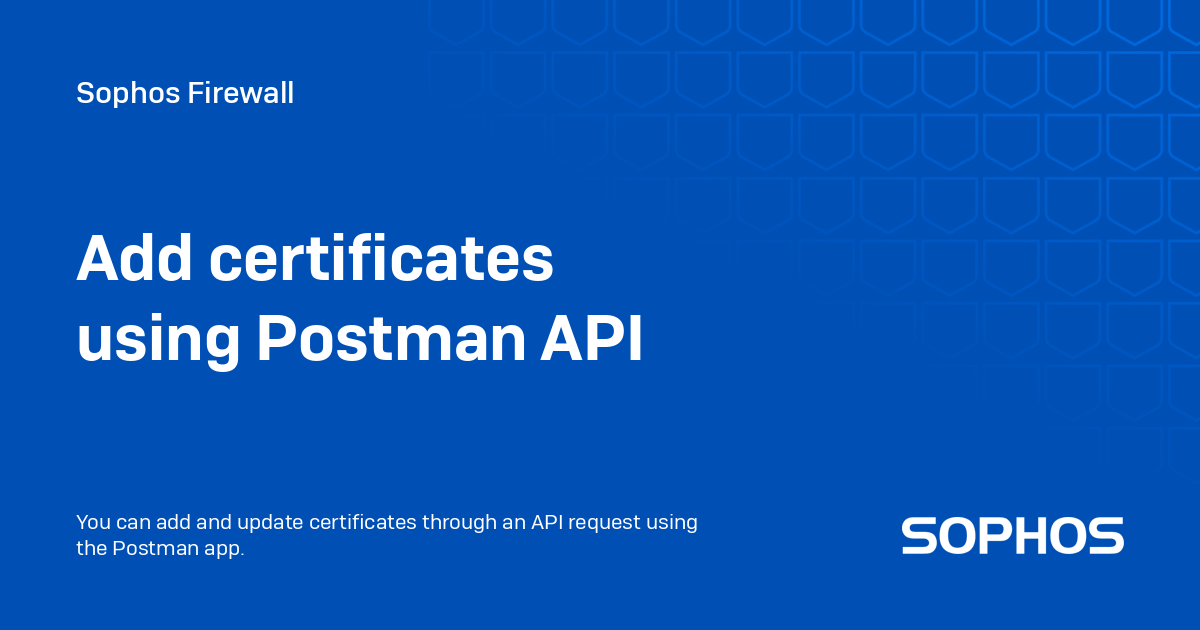 Add Certificates Using Postman API Sophos Firewall