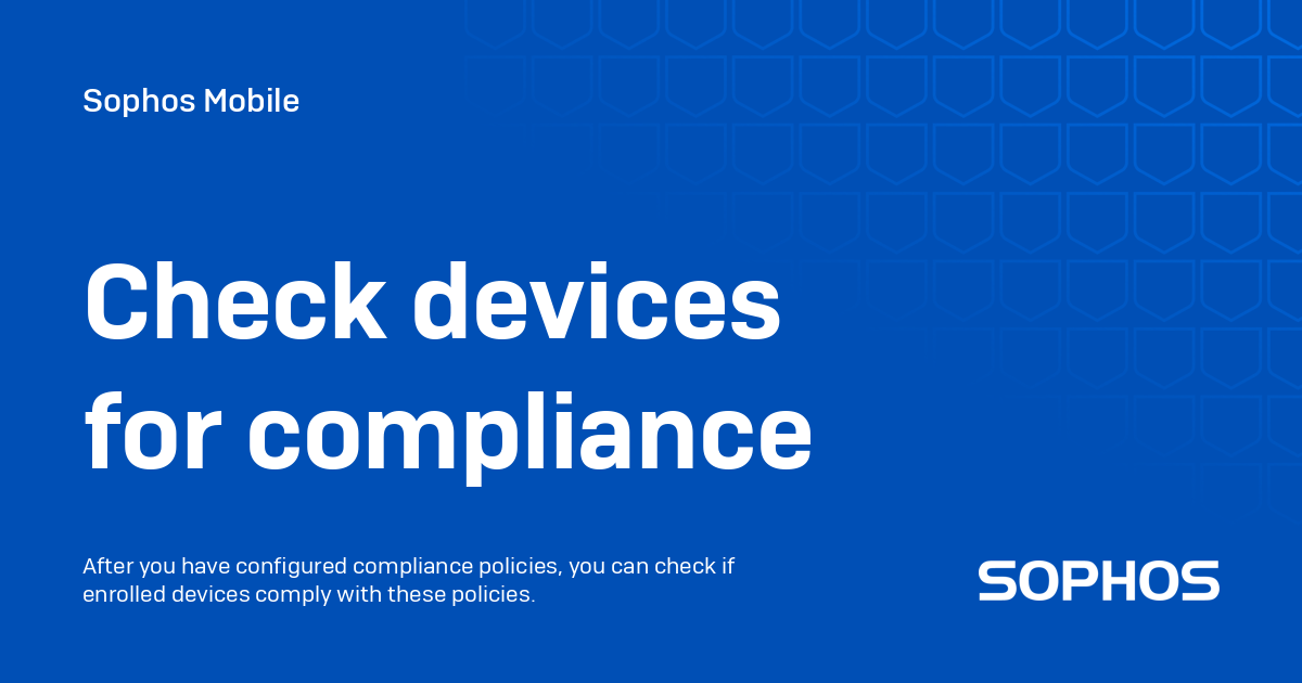 Check devices for compliance - Sophos Mobile