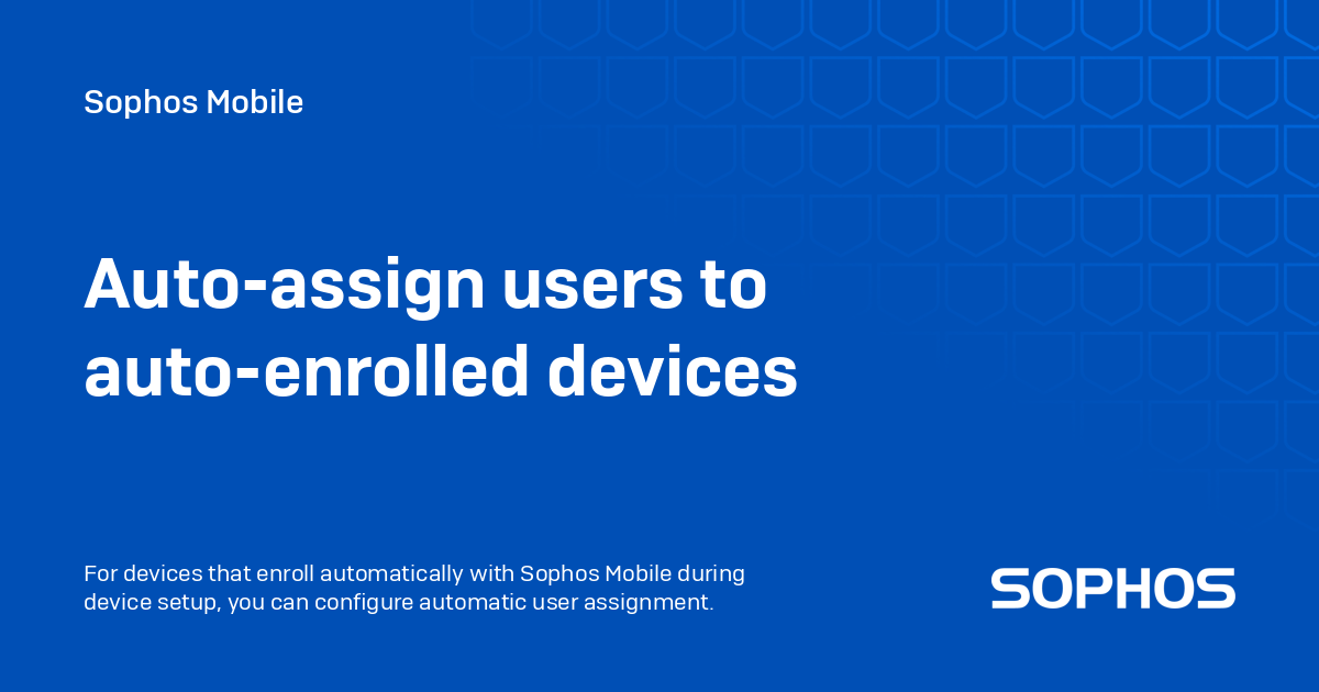 Auto-assign users to auto-enrolled devices - Sophos Mobile