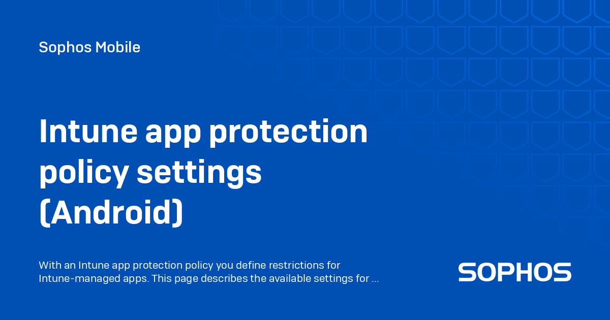 Intune app protection policy settings (Android) - Sophos Mobile