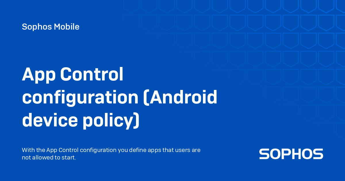 App Control configuration (Android device policy) - Sophos Mobile