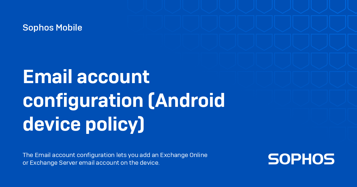 Email account configuration (Android device policy) - Sophos Mobile