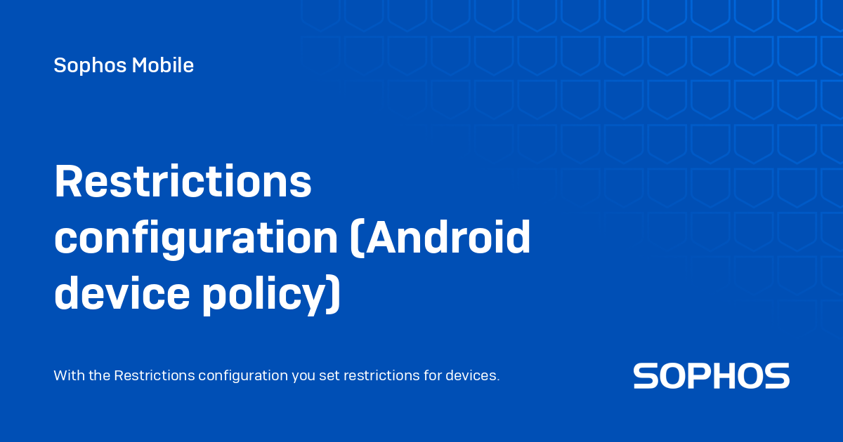 Restrictions configuration (Android device policy) - Sophos Mobile