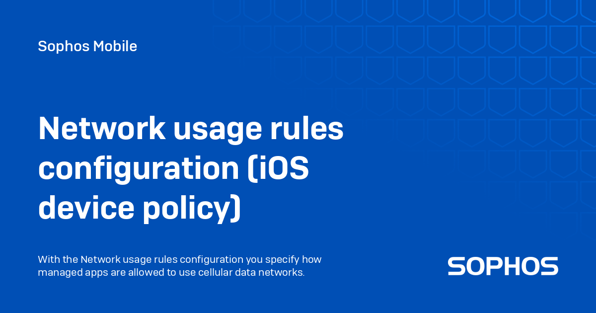 Network usage rules configuration (iOS device policy) - Sophos Mobile