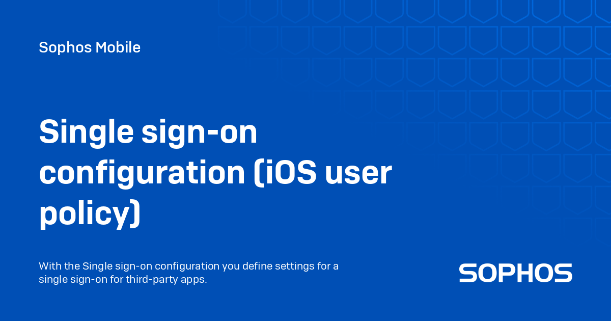 Single sign-on configuration (iOS user policy) - Sophos Mobile