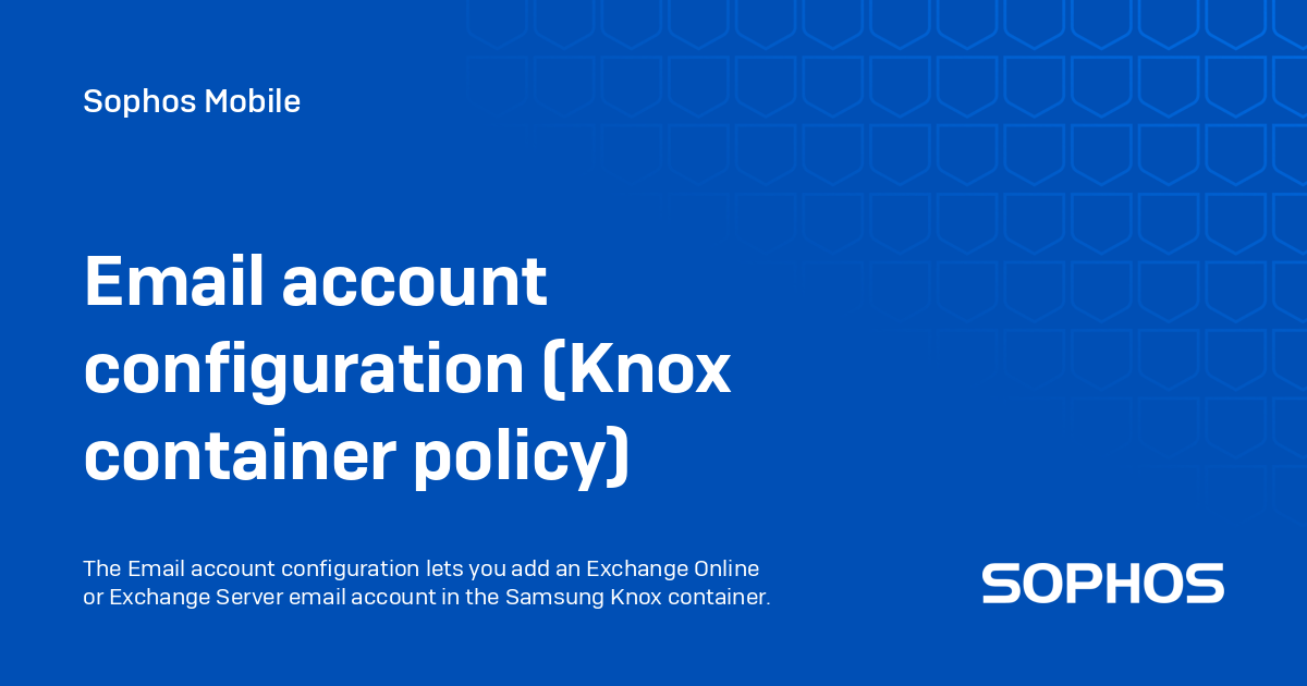 Email account configuration (Knox container policy) - Sophos Mobile