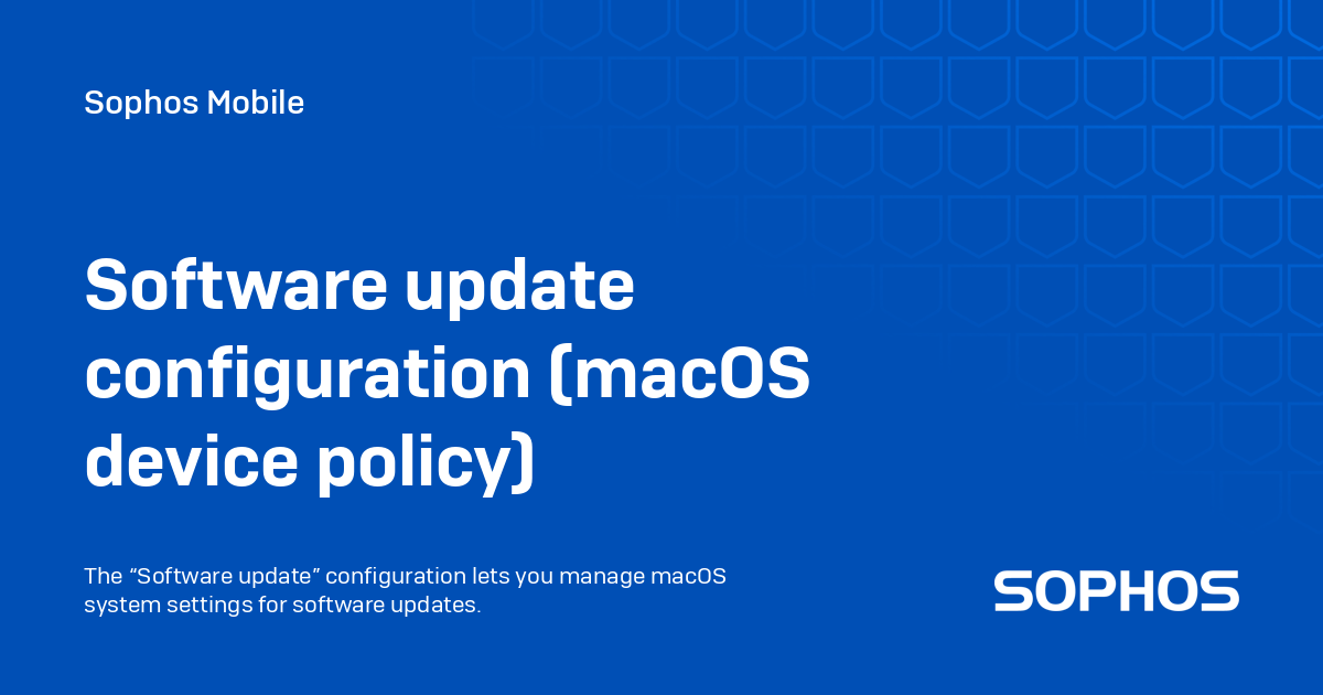 Software update configuration (macOS device policy) - Sophos Mobile