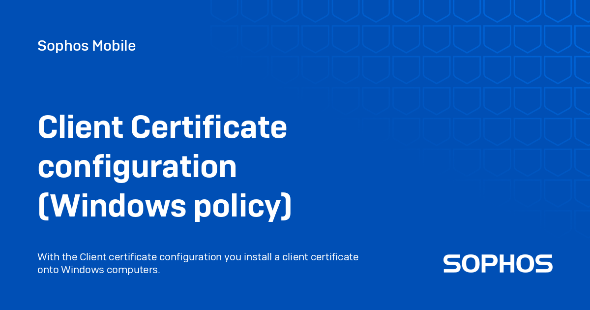 Client Certificate configuration (Windows policy) - Sophos Mobile