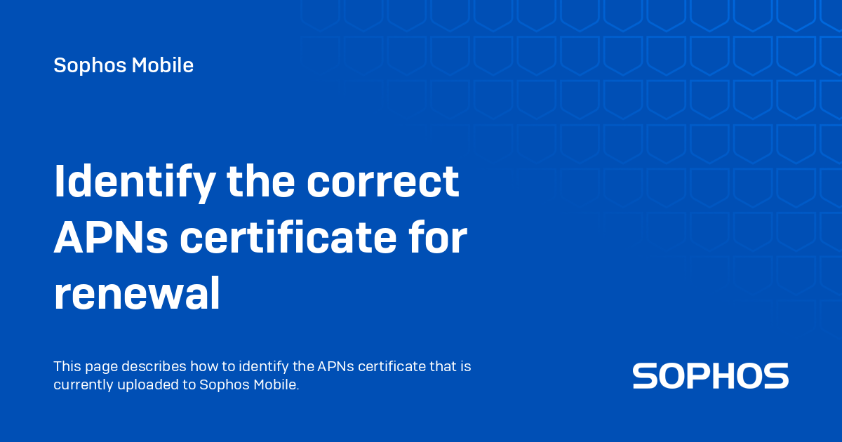 Identify the correct APNs certificate for renewal - Sophos Mobile