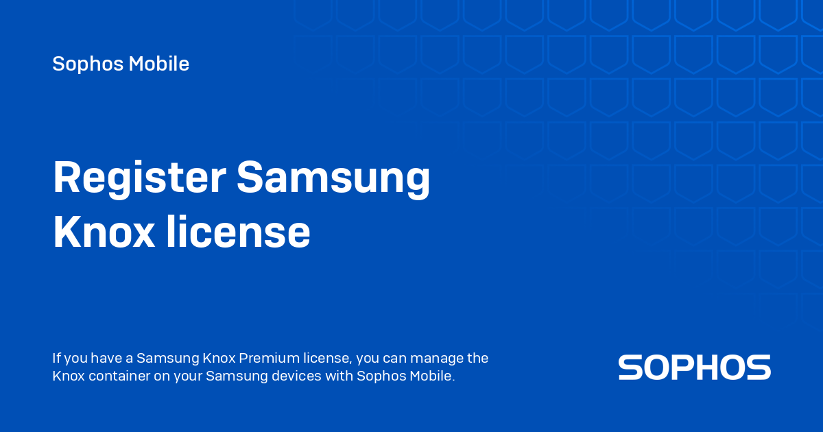 Register Samsung Knox license - Sophos Mobile