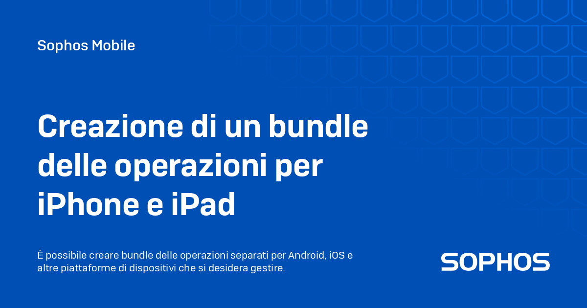 Creazione di un bundle delle operazioni per iPhone e iPad - Sophos Mobile