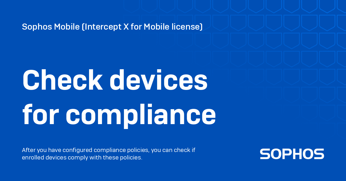Check devices for compliance - Sophos Mobile (Intercept X for Mobile ...
