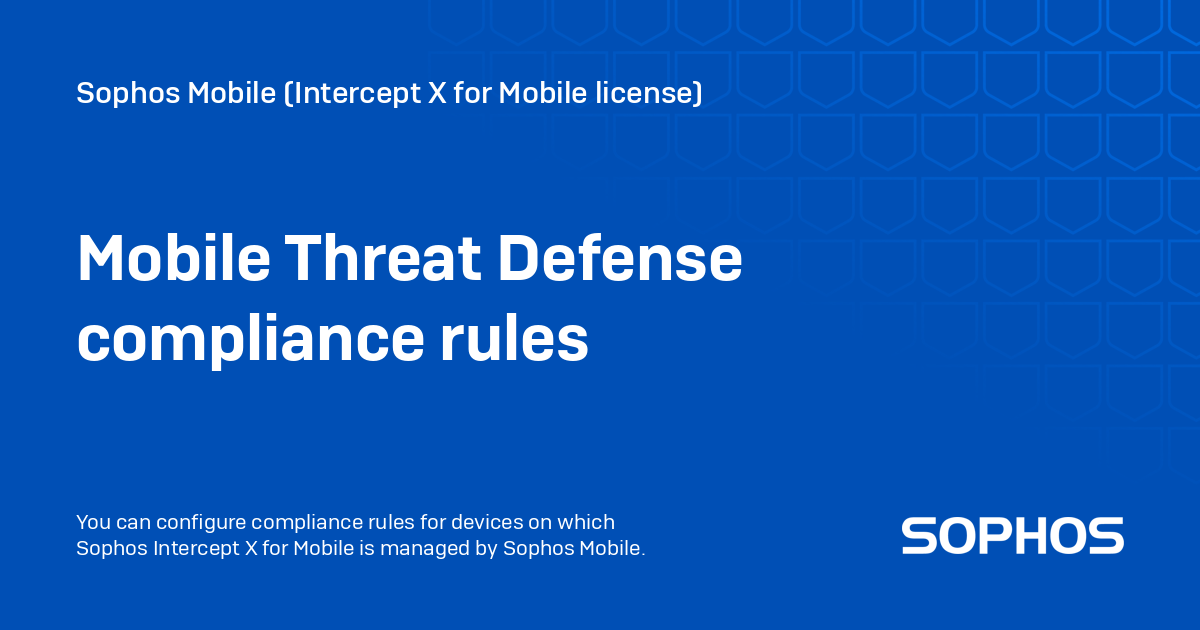 Mobile Threat Defense compliance rules - Sophos Mobile (Intercept X for ...