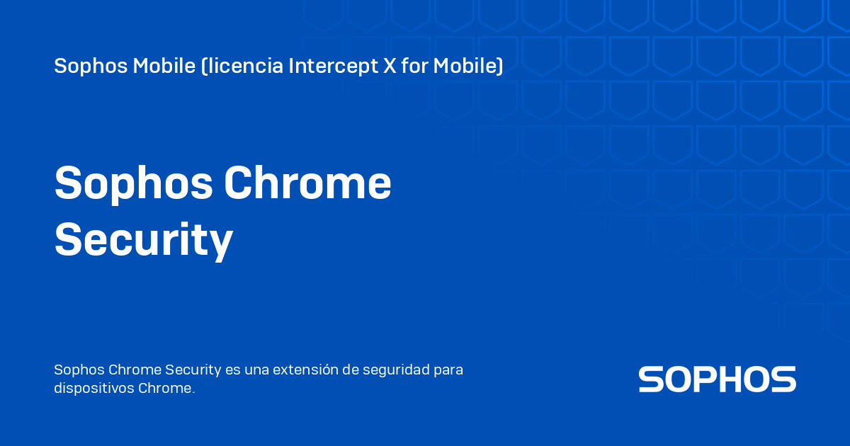 Sophos Chrome Security - Sophos Mobile (licencia Intercept X for Mobile)