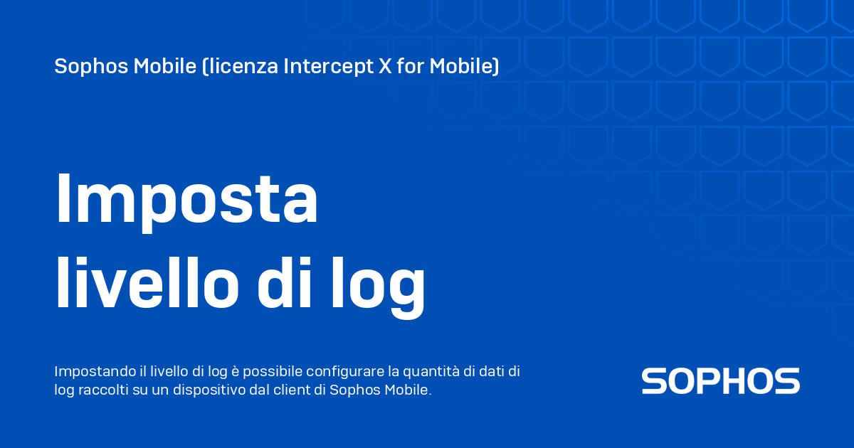 Imposta livello di log - Sophos Mobile (licenza Intercept X for Mobile)