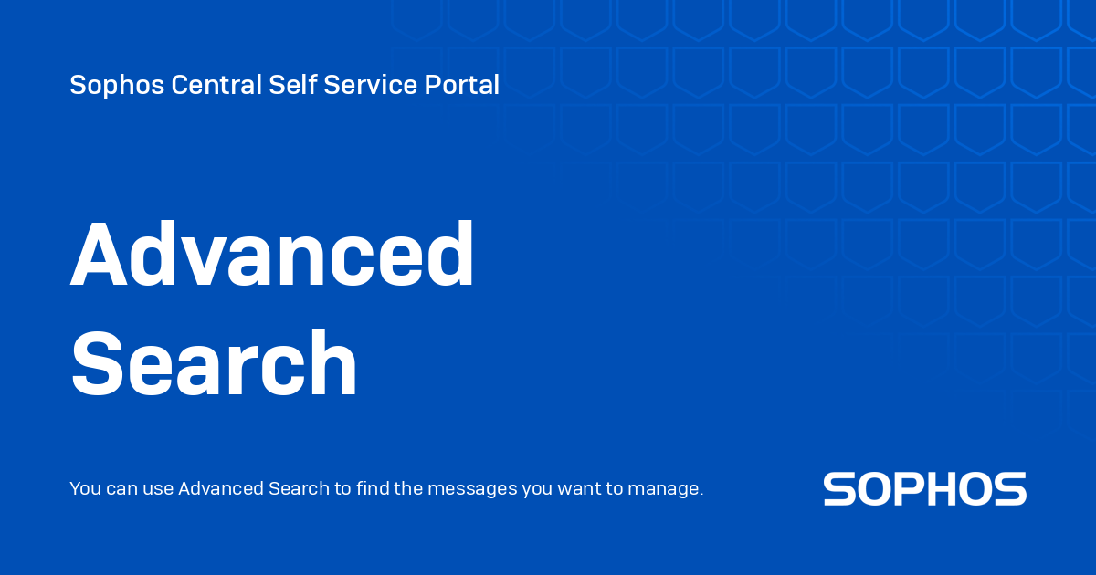 Advanced Search - Sophos Central Self Service Portal