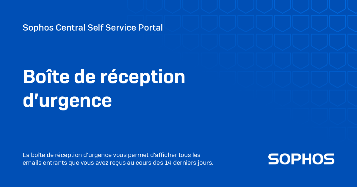 Boîte de réception d’urgence - Sophos Central Self Service Portal