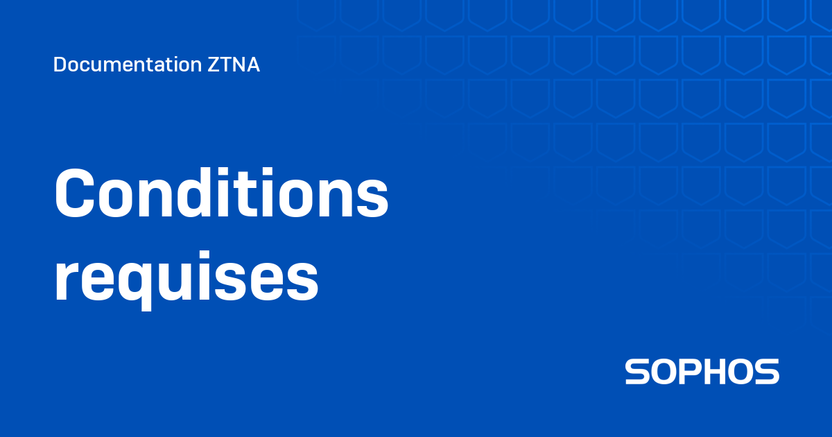 Conditions requises - Documentation ZTNA