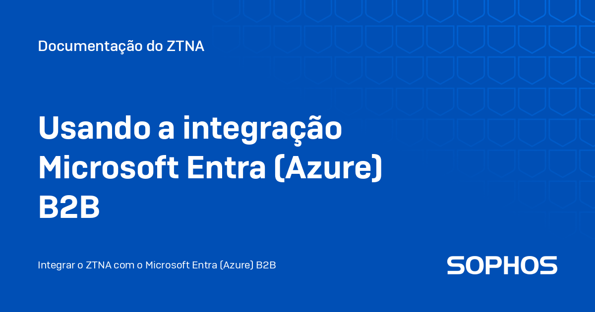 Usando a integração Microsoft Entra (Azure) B2B - Documentação do ZTNA