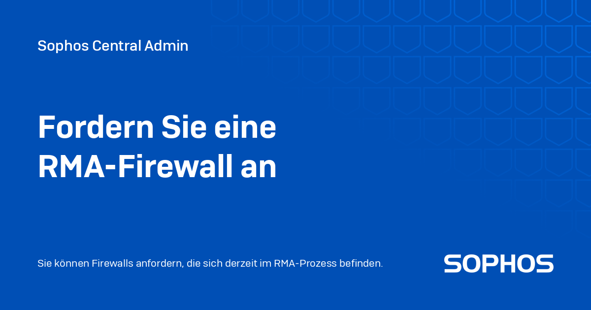 Fordern Sie eine RMA-Firewall an - Sophos Central Admin