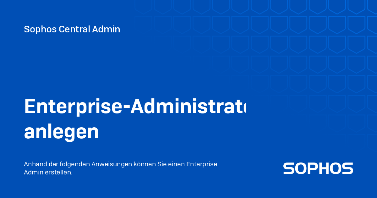 Enterprise-Administrator anlegen - Sophos Central Admin