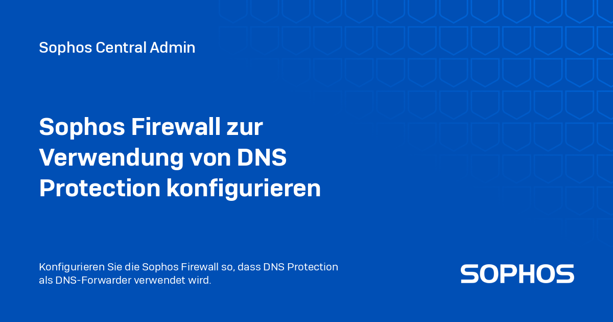 Sophos Firewall zur Verwendung von DNS Protection konfigurieren ...