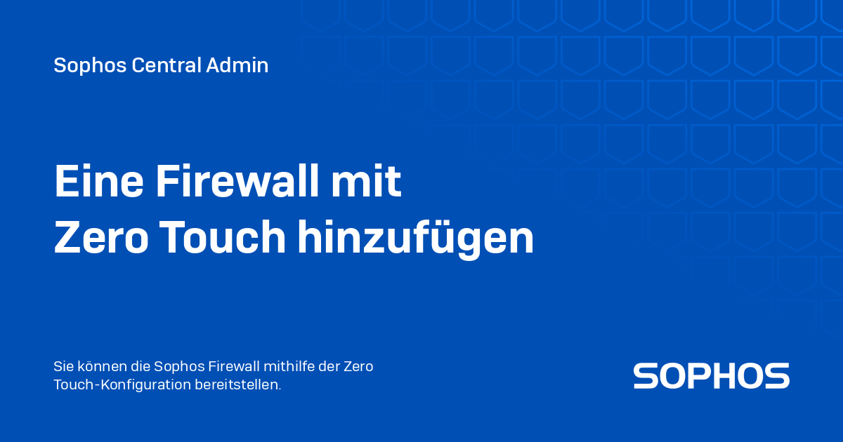 Eine Firewall mit Zero Touch hinzufügen - Sophos Central Admin