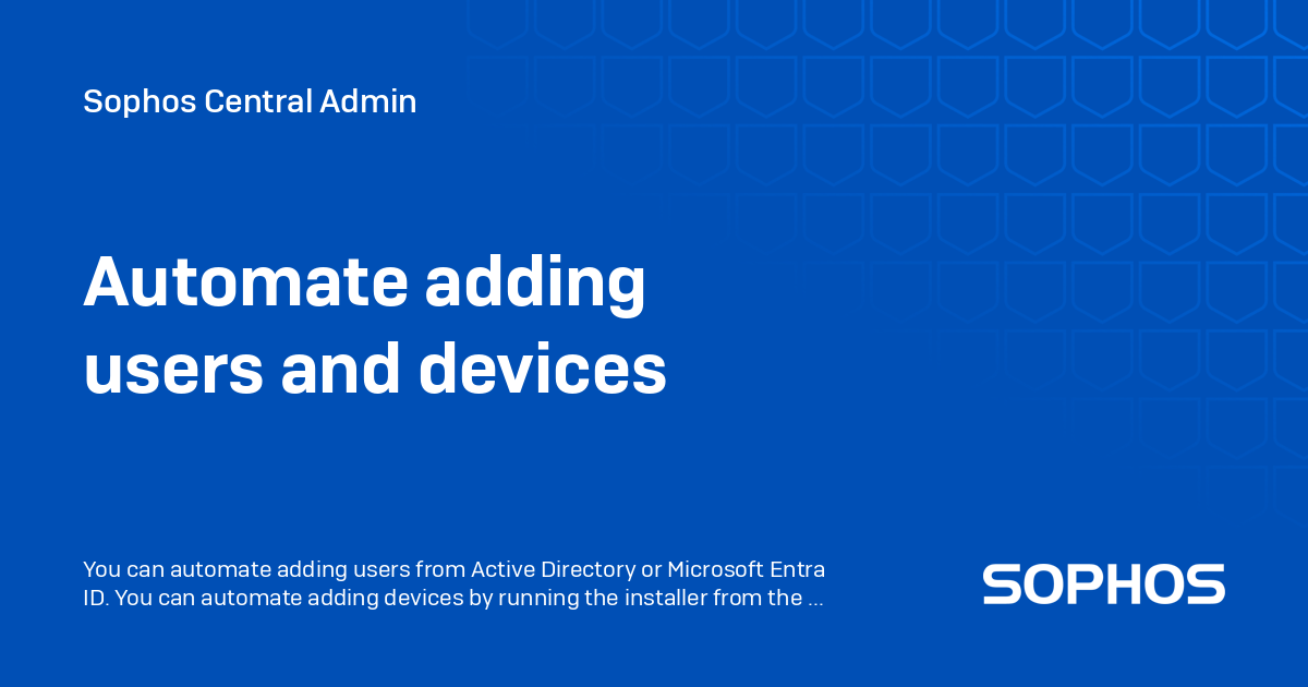 Automate adding users and devices - Sophos Central Admin