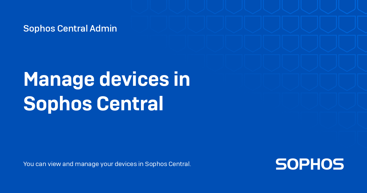 Manage devices in Sophos Central - Sophos Central Admin