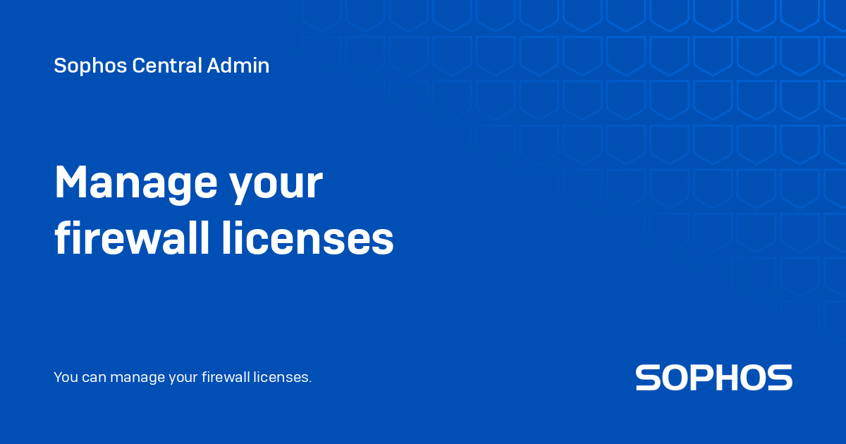 Manage your firewall licenses - Sophos Central Admin