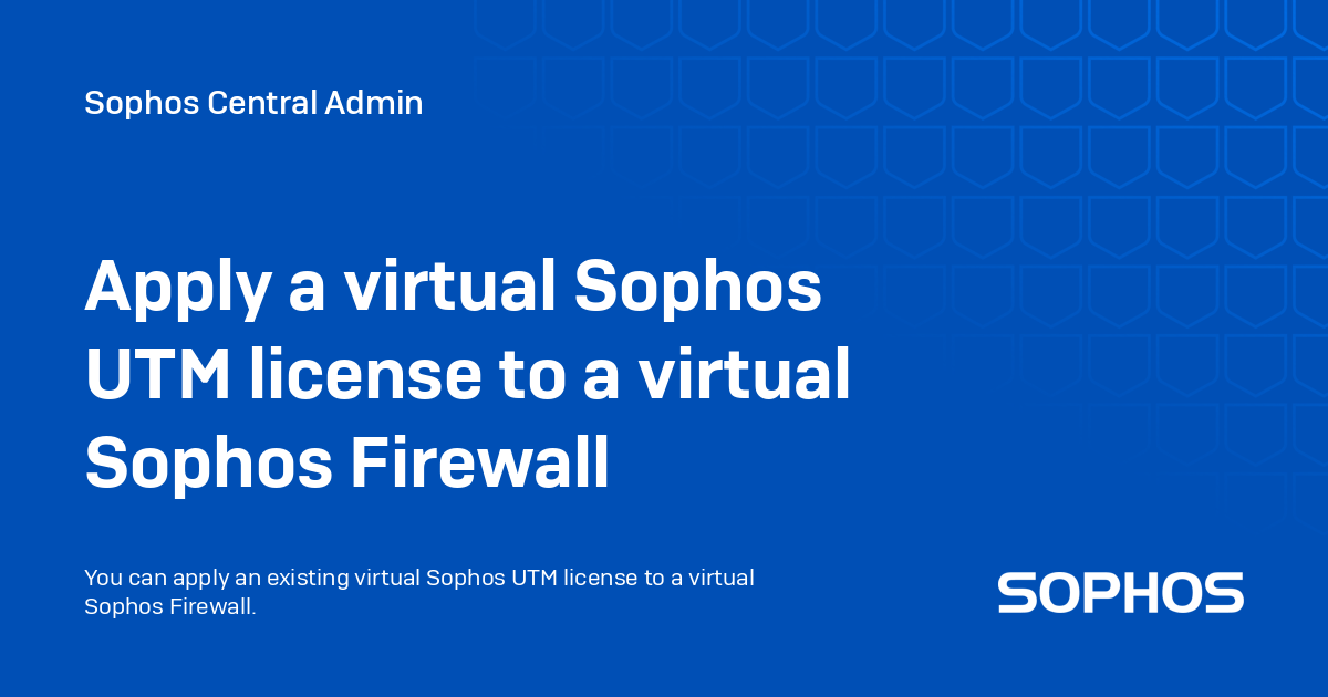 Apply a virtual Sophos UTM license to a virtual Sophos Firewall ...