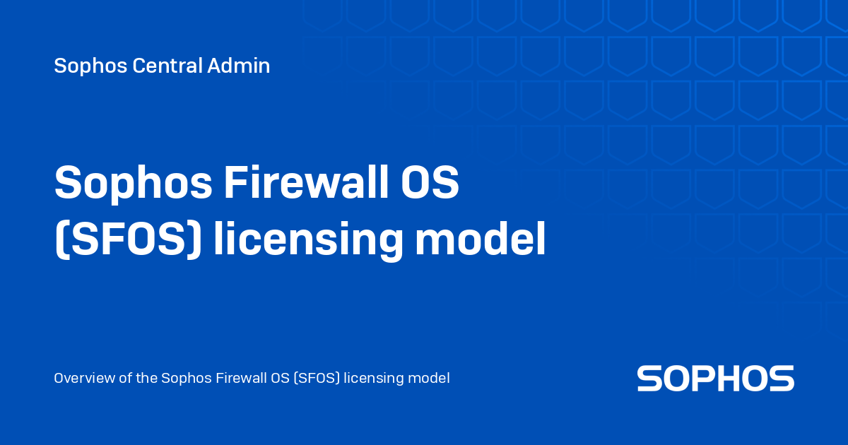 Sophos Firewall OS (SFOS) licensing model - Sophos Central Admin