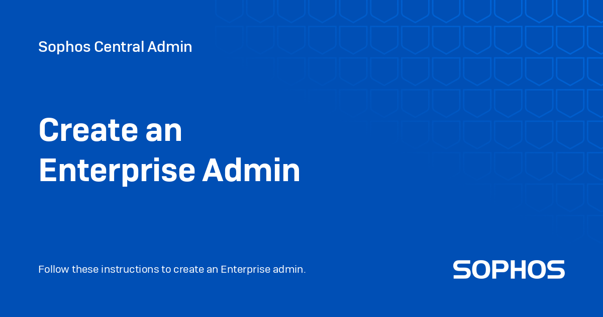 Create an Enterprise Admin - Sophos Central Admin
