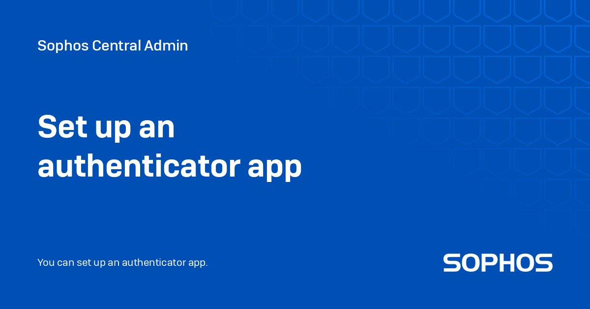 Set up an authenticator app - Sophos Central Admin
