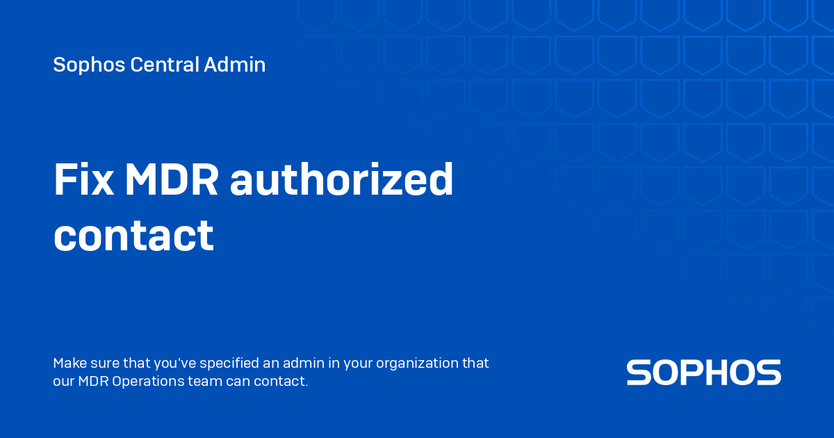 Fix MDR authorized contact - Sophos Central Admin