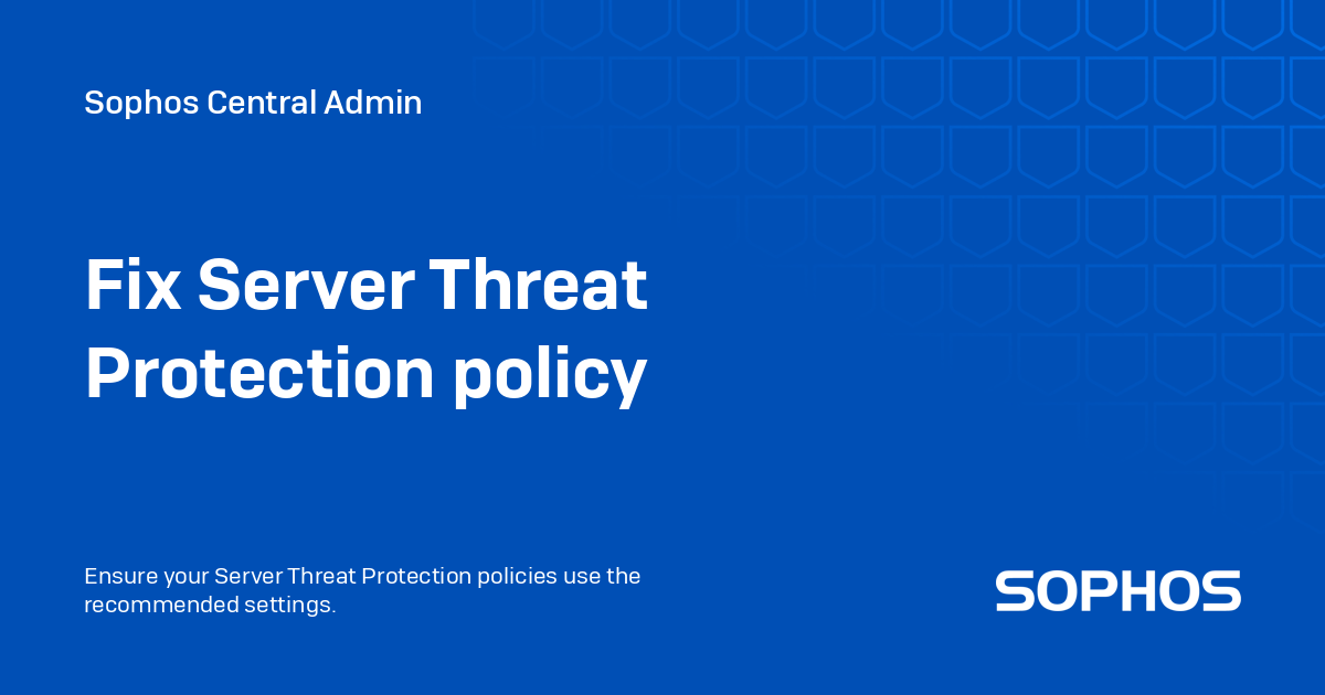 Fix Server Threat Protection policy - Sophos Central Admin