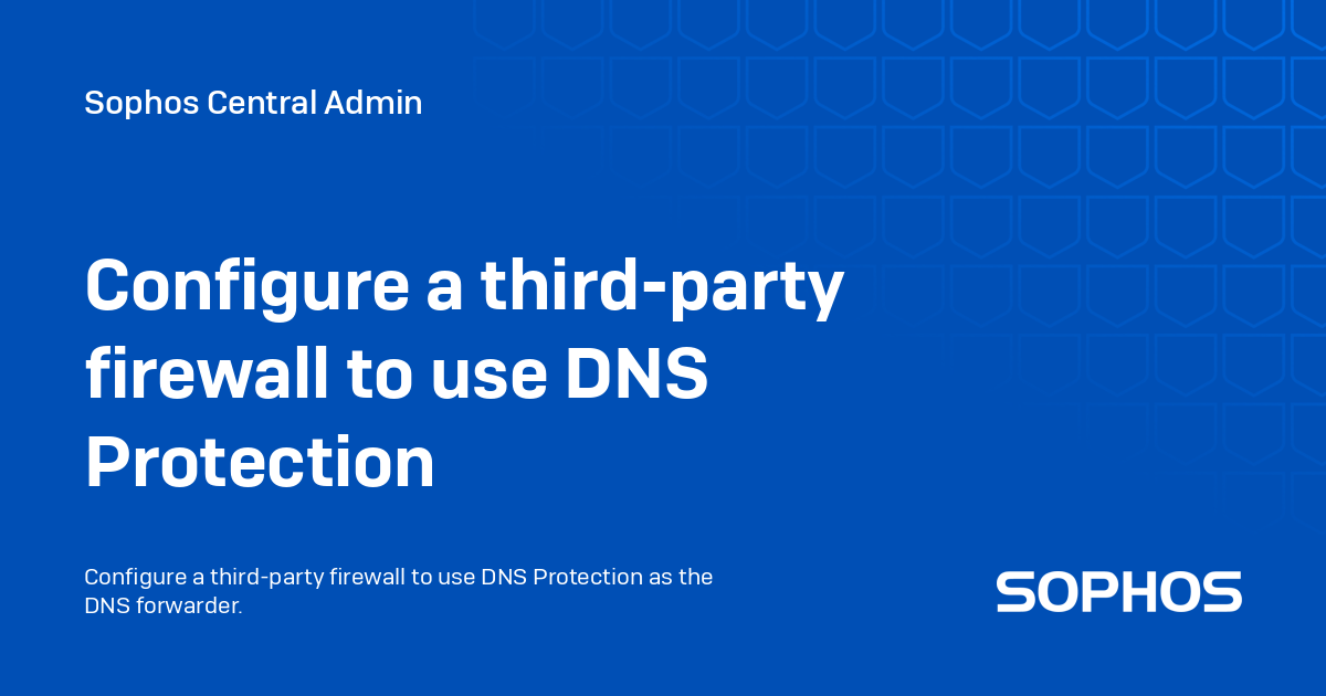 Configure A Third Party Firewall To Use Dns Protection Sophos Central