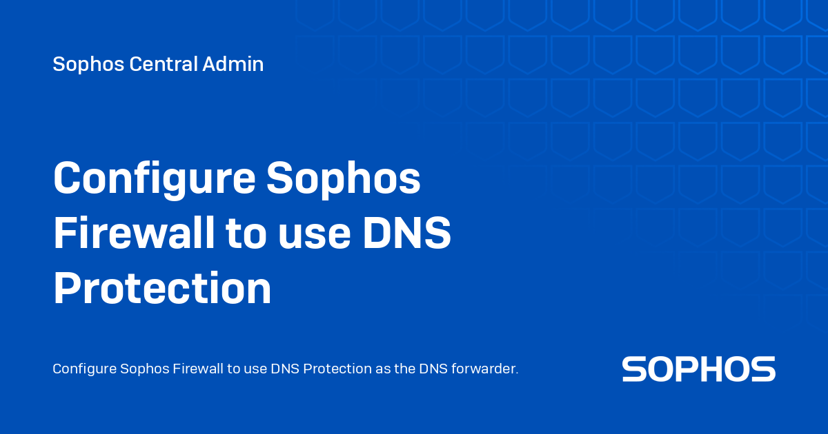 Configure Sophos Firewall to use DNS Protection - Sophos Central Admin