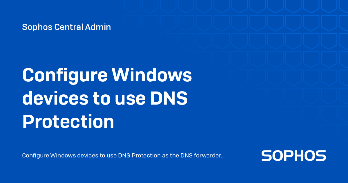 Configure Windows devices to use DNS Protection - Sophos Central Admin