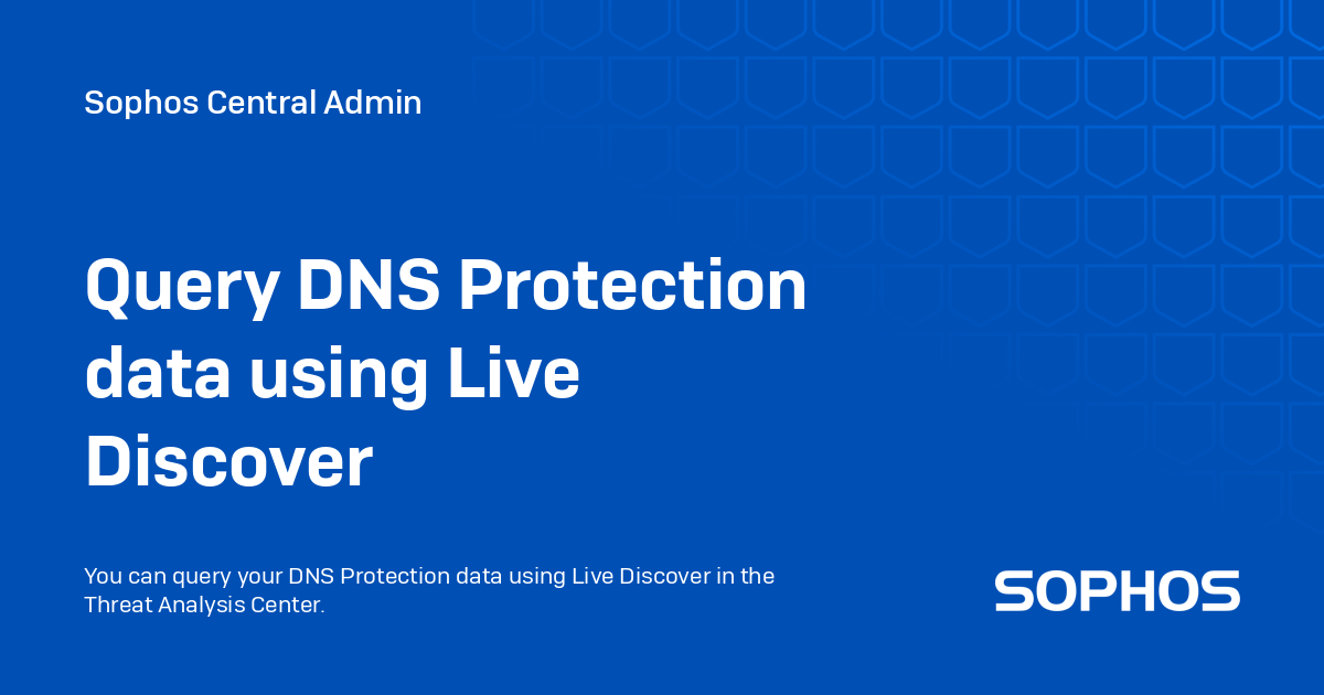 Query DNS Protection data using Live Discover - Sophos Central Admin