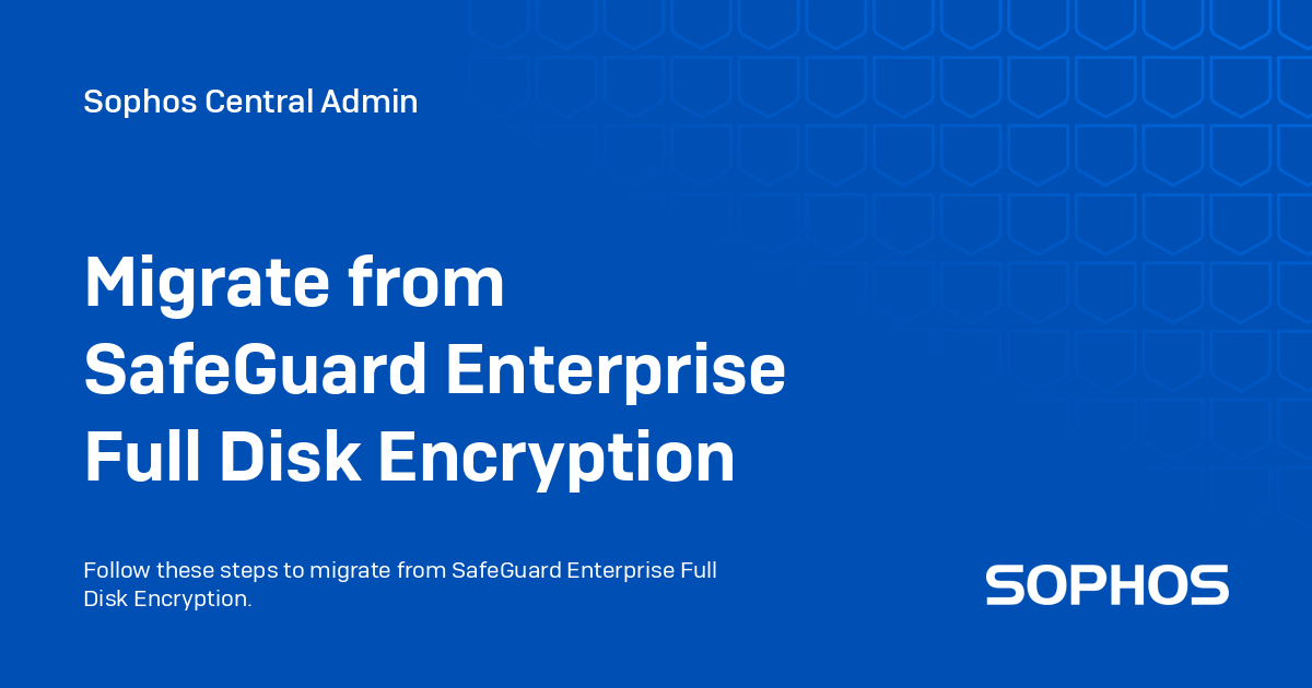 Migrate From Safeguard Enterprise Full Disk Encryption Sophos Central Admin
