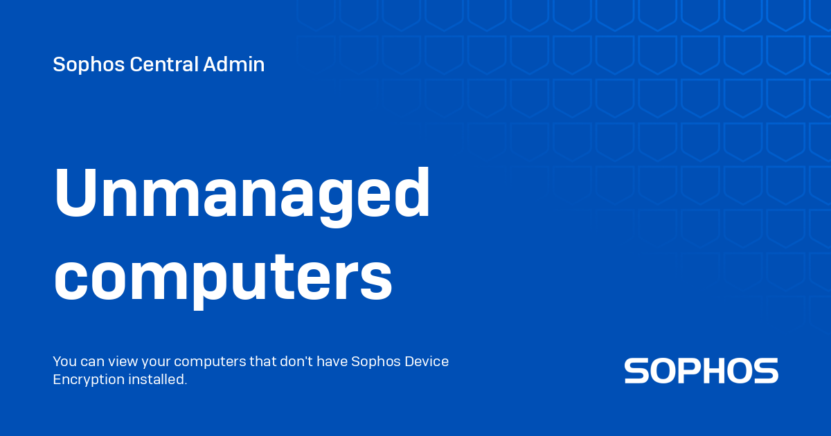 Unmanaged computers - Sophos Central Admin