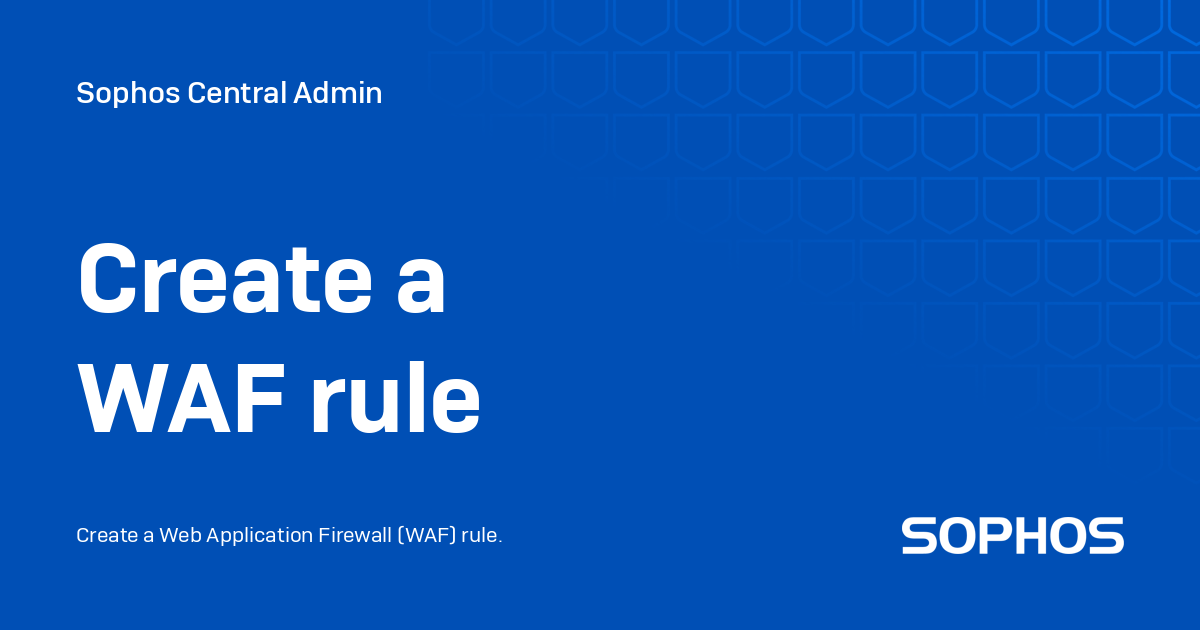 Create a WAF rule - Sophos Central Admin