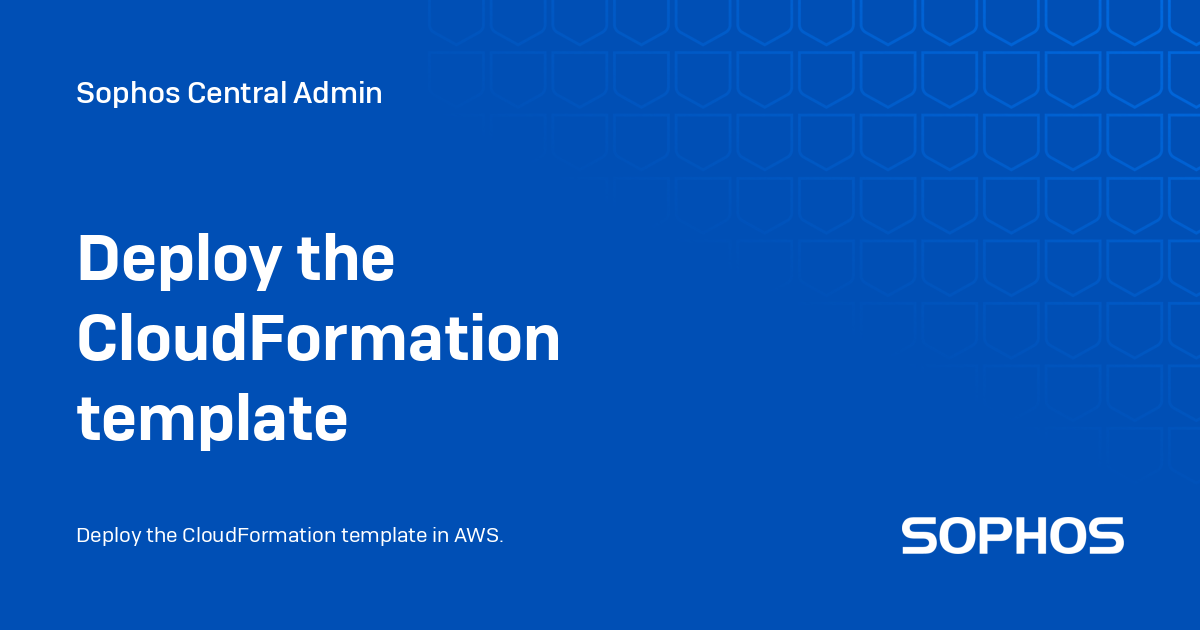 Deploy the CloudFormation template - Sophos Central Admin