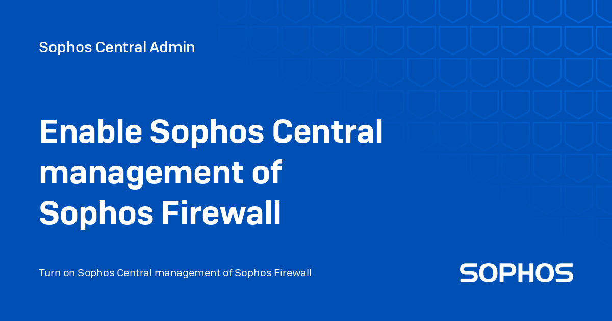Enable Sophos Central management of Sophos Firewall - Sophos Central Admin