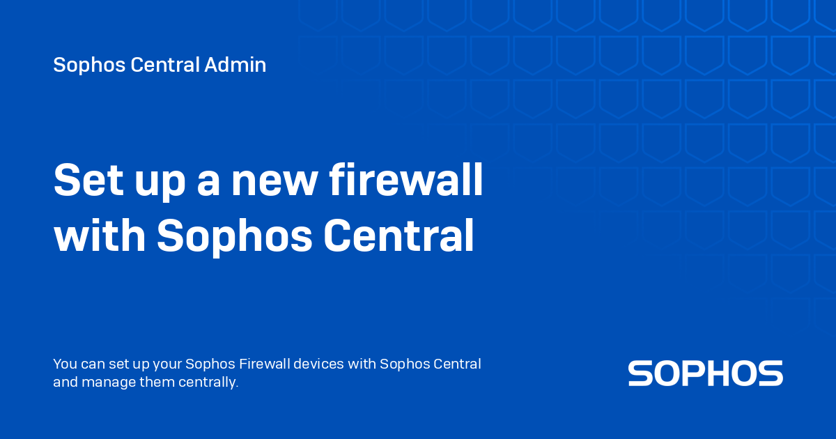 Set up a new firewall with Sophos Central - Sophos Central Admin