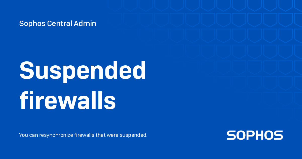 Suspended firewalls - Sophos Central Admin