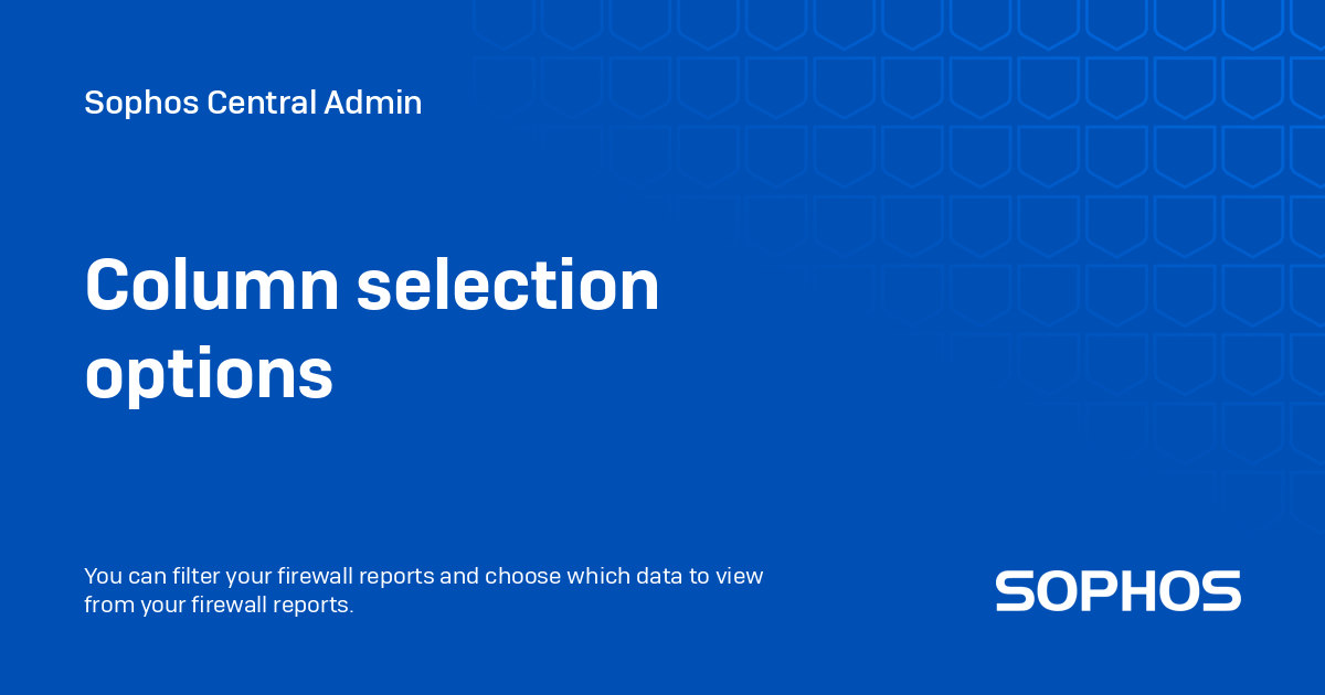 Column selection options - Sophos Central Admin