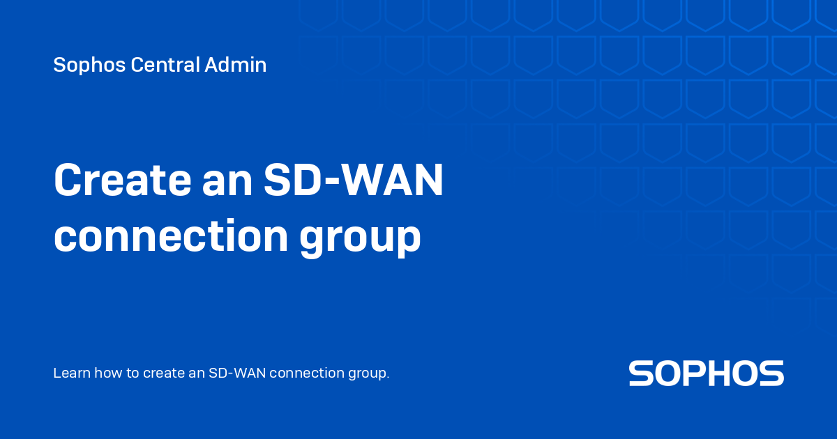 Create an SD-WAN connection group - Sophos Central Admin