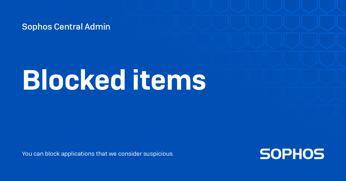 Blocked items - Sophos Central Admin